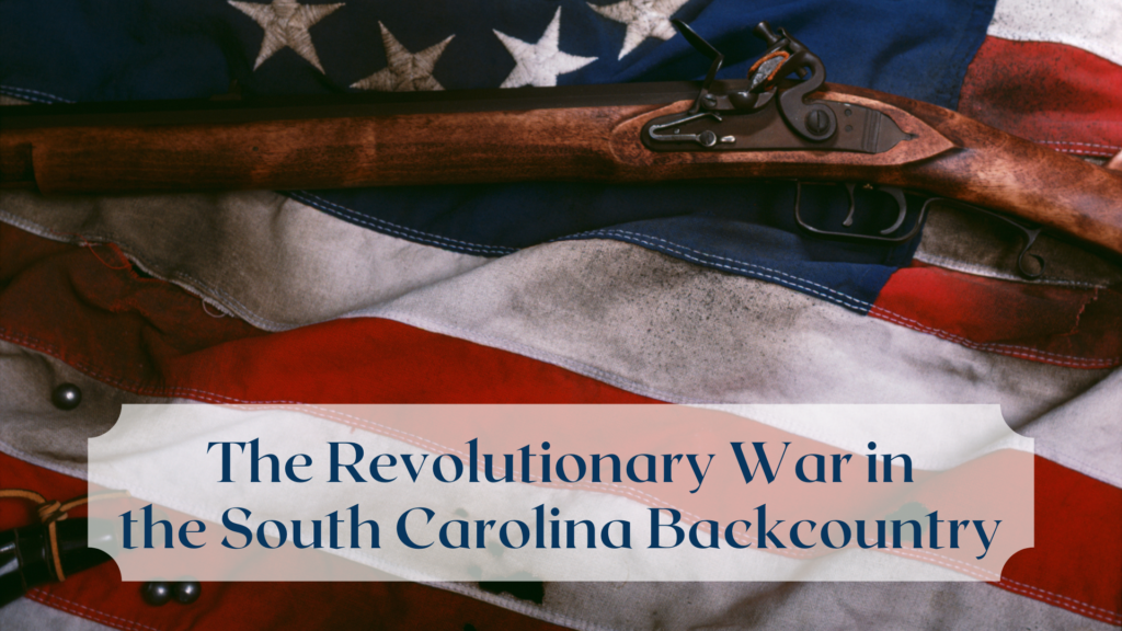 The Revolutionary War in the SC Backcountry - Upcountry History Museum