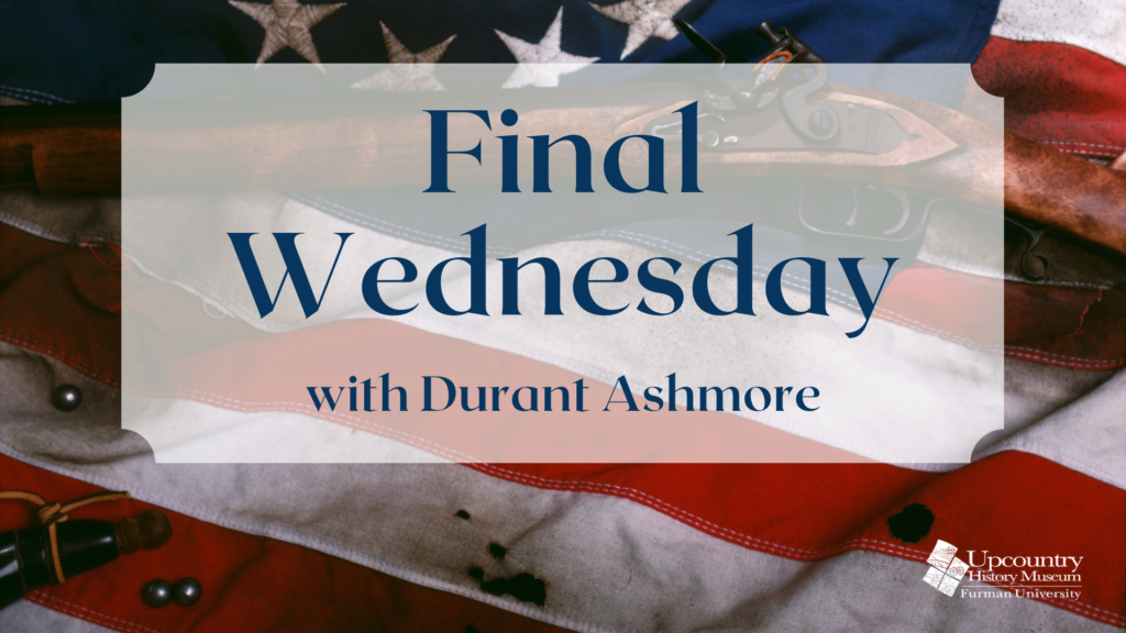 Final Wednesday with Durant Ashmore - Upcountry History Museum
